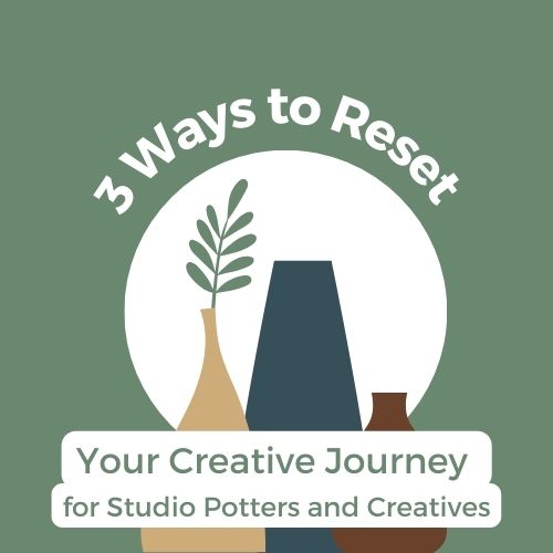 3 Ways to Reset your Creative Journey for Studio Potters and Creatives ...